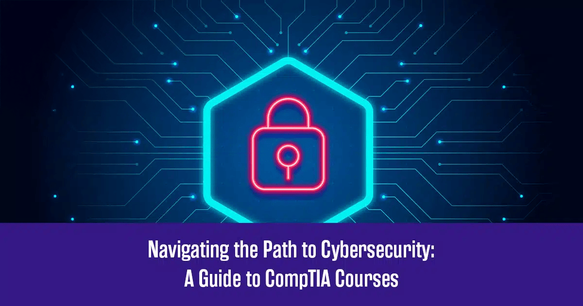 Navigating the Path to Cybersecurity: A Guide to CompTIA Courses | Course2Career News