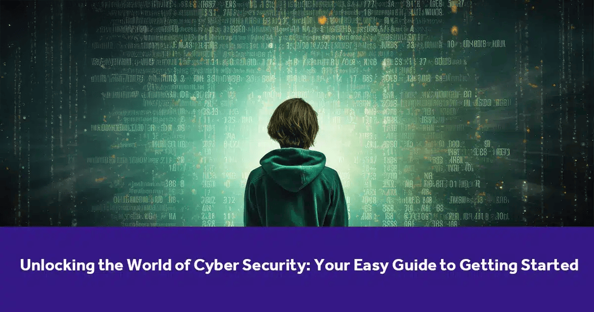 Unlocking the World of Cyber Security: Your Easy Guide to Getting ...